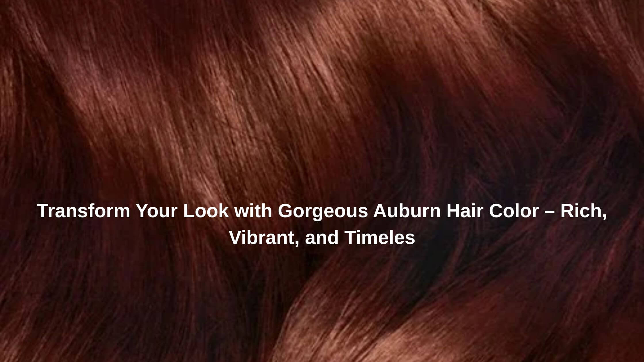 Auburn Hair Color: A Timeless Classic for Stunning Looks | Pushp Henna